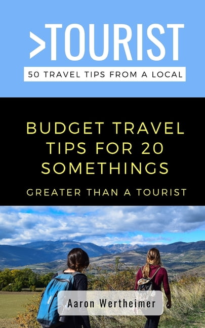 50 Things to Know Travel Greater Than a Tourist- Budget Travel Tips for ...