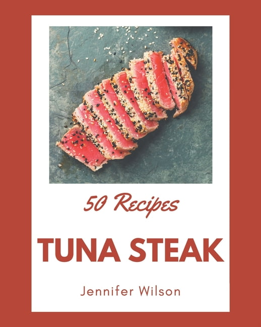 50 Tuna Steak Recipes: Tuna Steak Cookbook - Where Passion for Cooking ...
