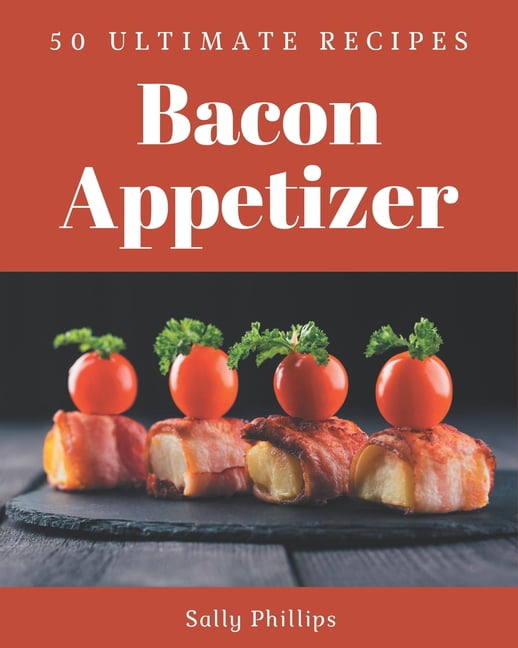 50 Ultimate Bacon Appetizer Recipes: Greatest Bacon Appetizer Cookbook ...