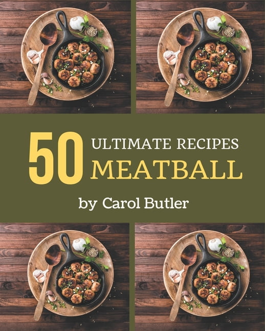 50 Ultimate Meatball Recipes: Welcome to Meatball Cookbook - Walmart.com