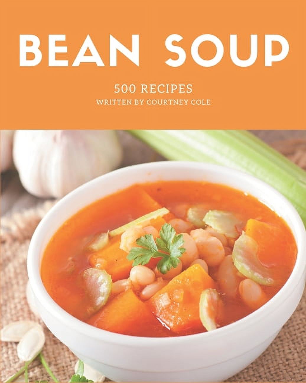 500 Bean Soup Recipes: From The Bean Soup Cookbook To The Table ...