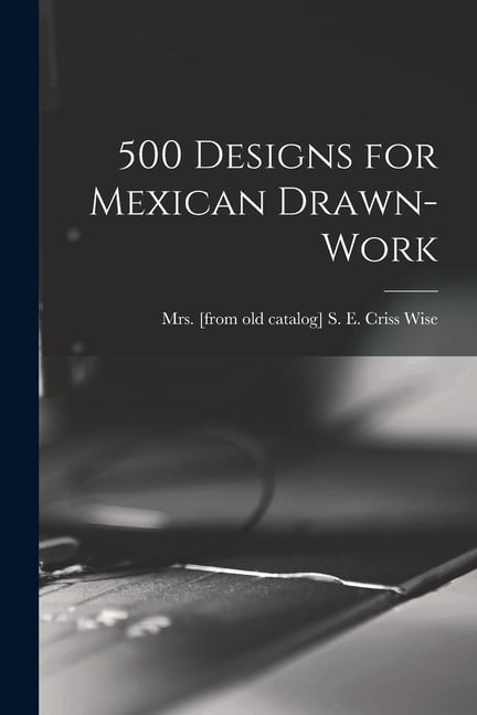 500 Designs for Mexican Drawn-work, (Paperback) - Walmart.com