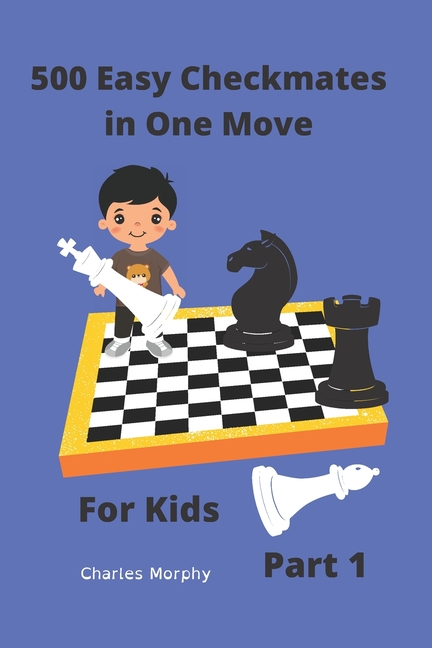500 Easy Checkmates in One Move for Kids, Part 1: Chess Puzzles for ...