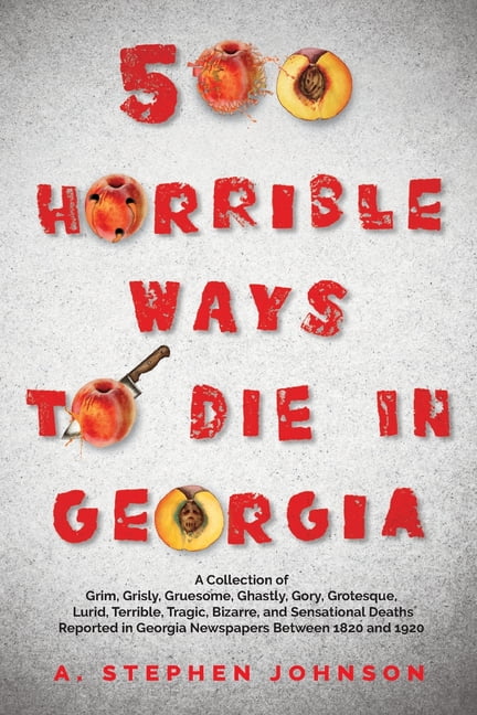 500 Horrible Ways to Die in Georgia: A Collection of Grim, Grisly ...
