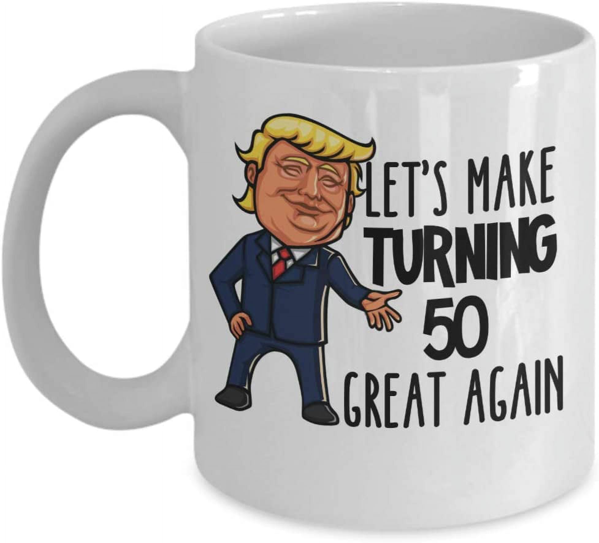 50th Birthday Mug for Donald Trump Supporter Lets Make Turning 50 Great ...