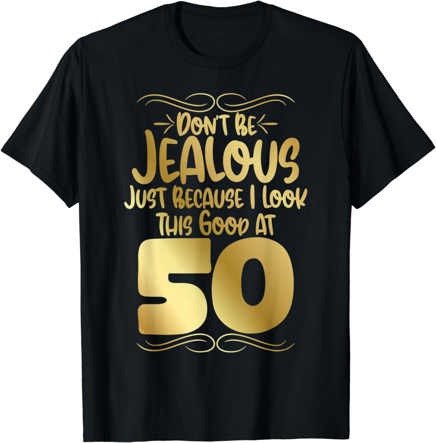 50th Birthday Shirt Don't be Jealous I Look This Good At 50 T-Shirt ...