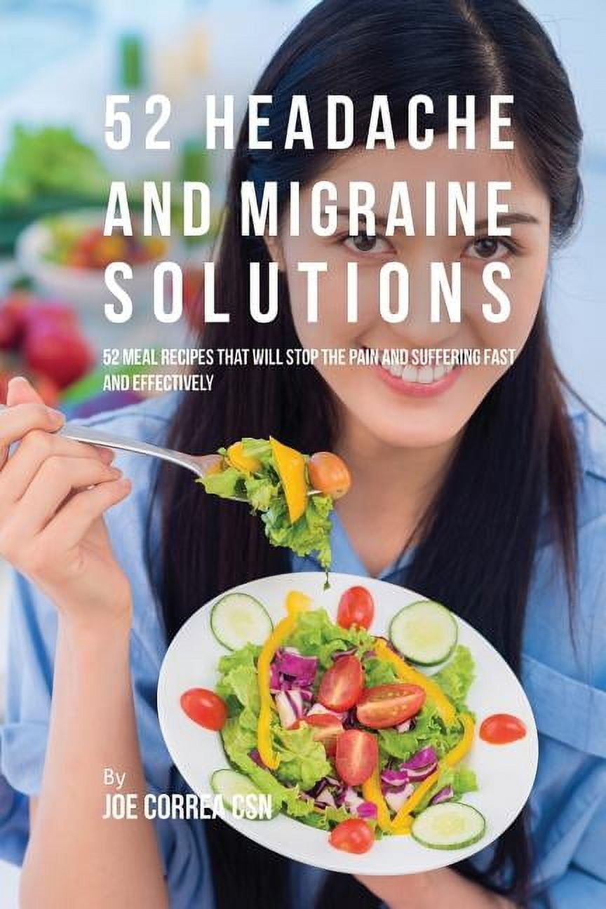 52 Headache and Migraine Solutions: 52 Meal Recipes That Will Stop the ...