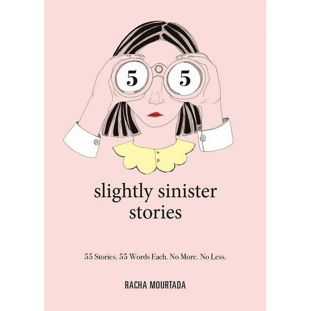 55 Slightly Sinister Stories: 55 Stories. 55 Words Each. No More. No ...