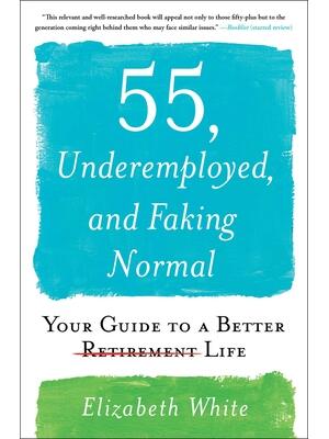 55, Underemployed, and Faking Normal: Your Guide to a Better Life - Walmart.com