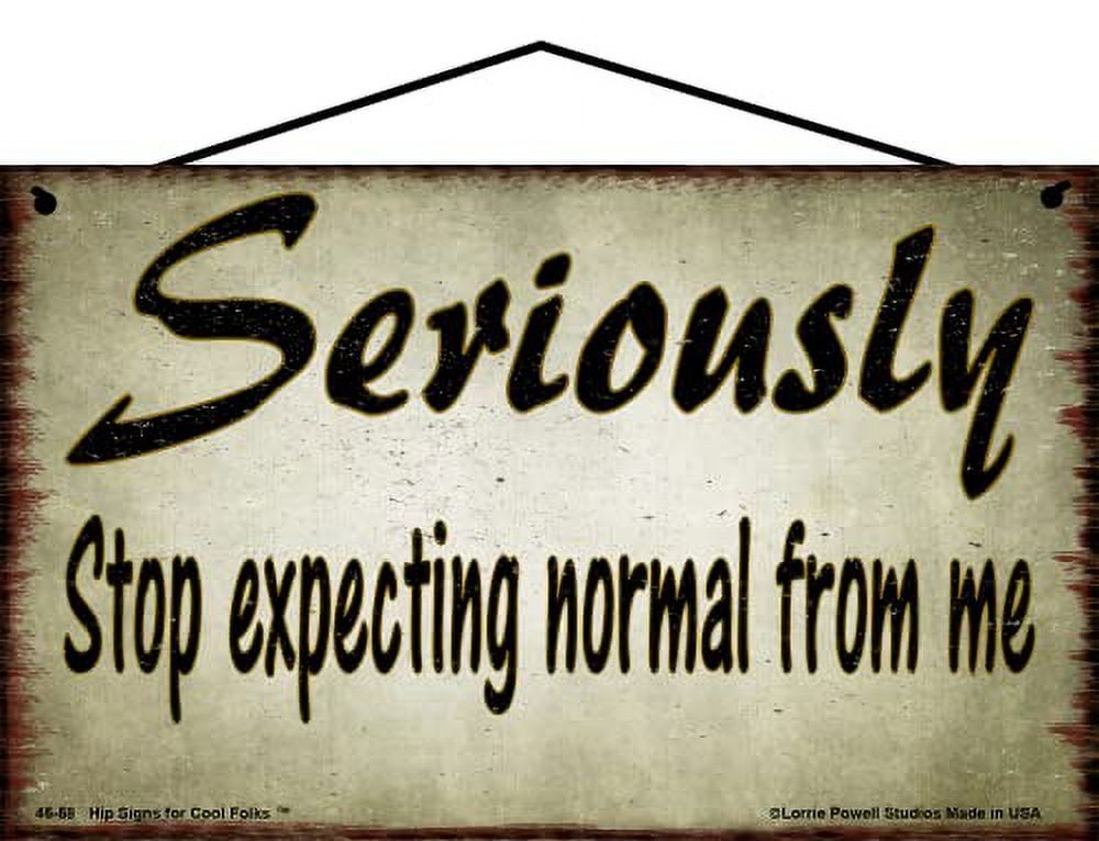 5x8 Funny Quote Sign - Seriously Stop Expecting Normal From Me ...