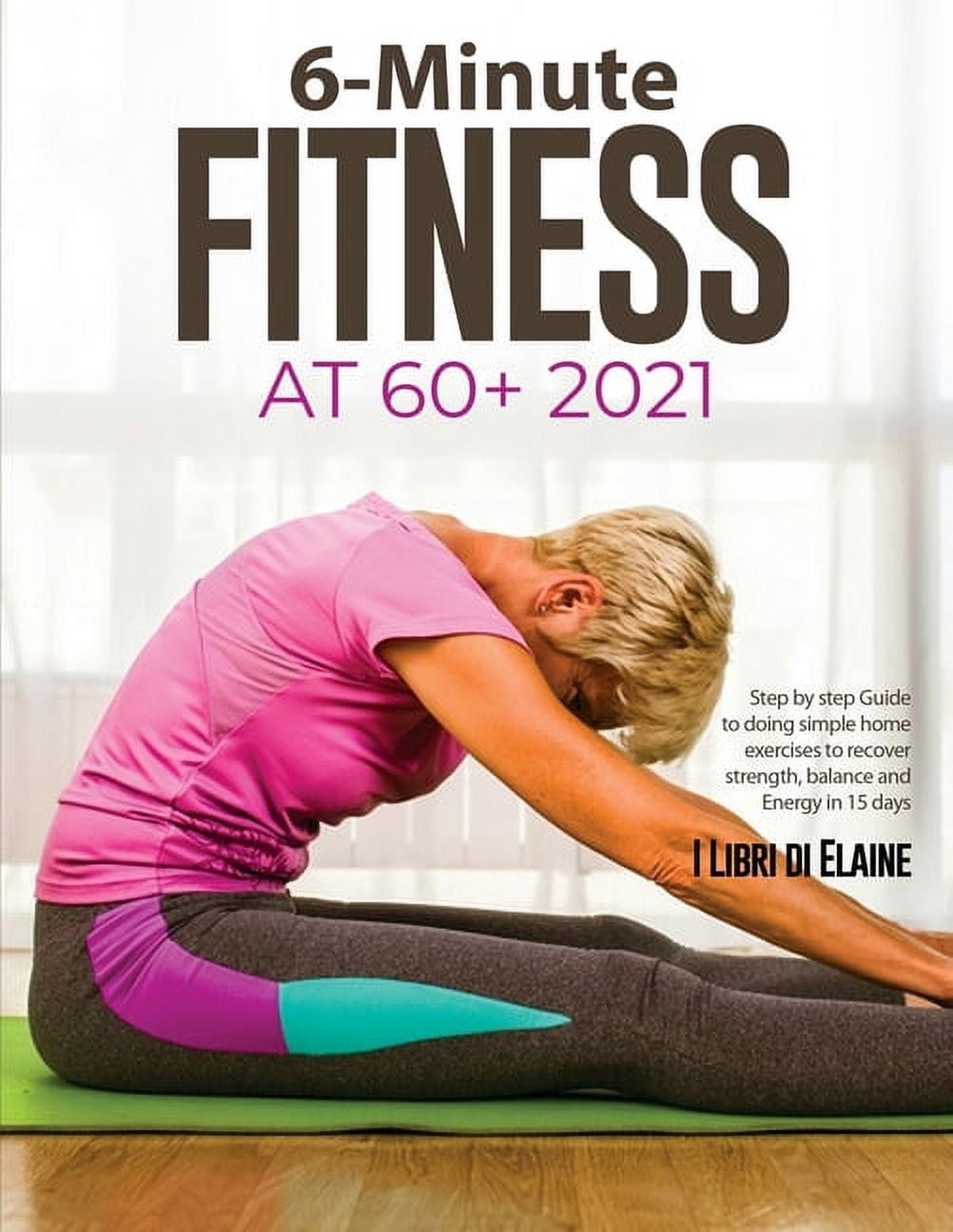 6-Minute Fitness at 60+ 2021: Step by step Guide to doing simple home ...
