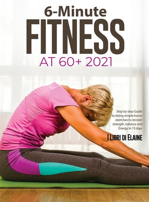 6-Minute Fitness at 60+ 2021: Step by step Guide to doing simple home ...