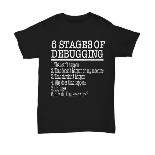 6 Stages Of Debugging: How Did That Ever Work? - Computer Programmer Shirt - Computer Science ...