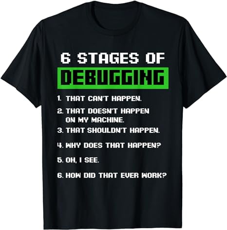 6 Stages of Debugging Bug Funny Coder Computer Geek Nerd T-Shirt - Walmart.com