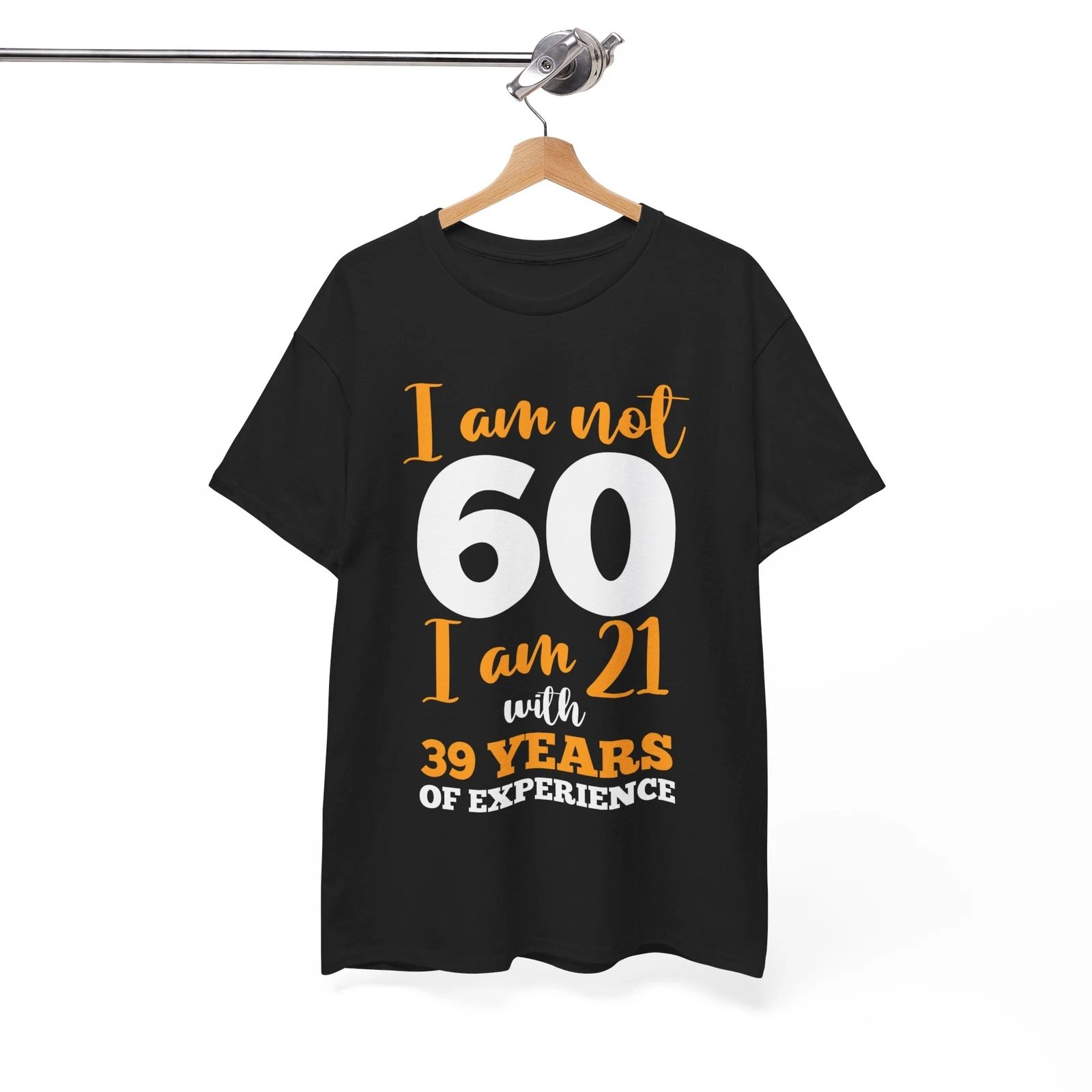 60th Birthday I Am Not 60 I Am 21 With 39 Years Experience Fun Unisex T ...