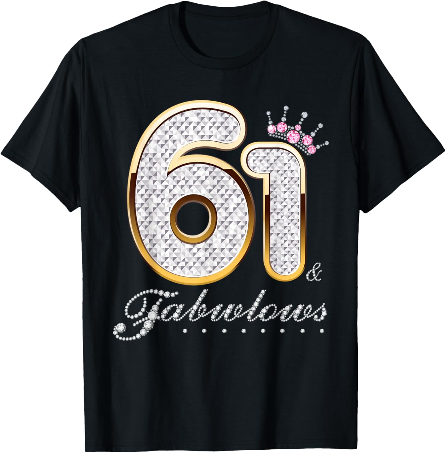 61 & Fabulous 61 Years Old 61th Birthday Diamond Crown T-Shirt100 ...