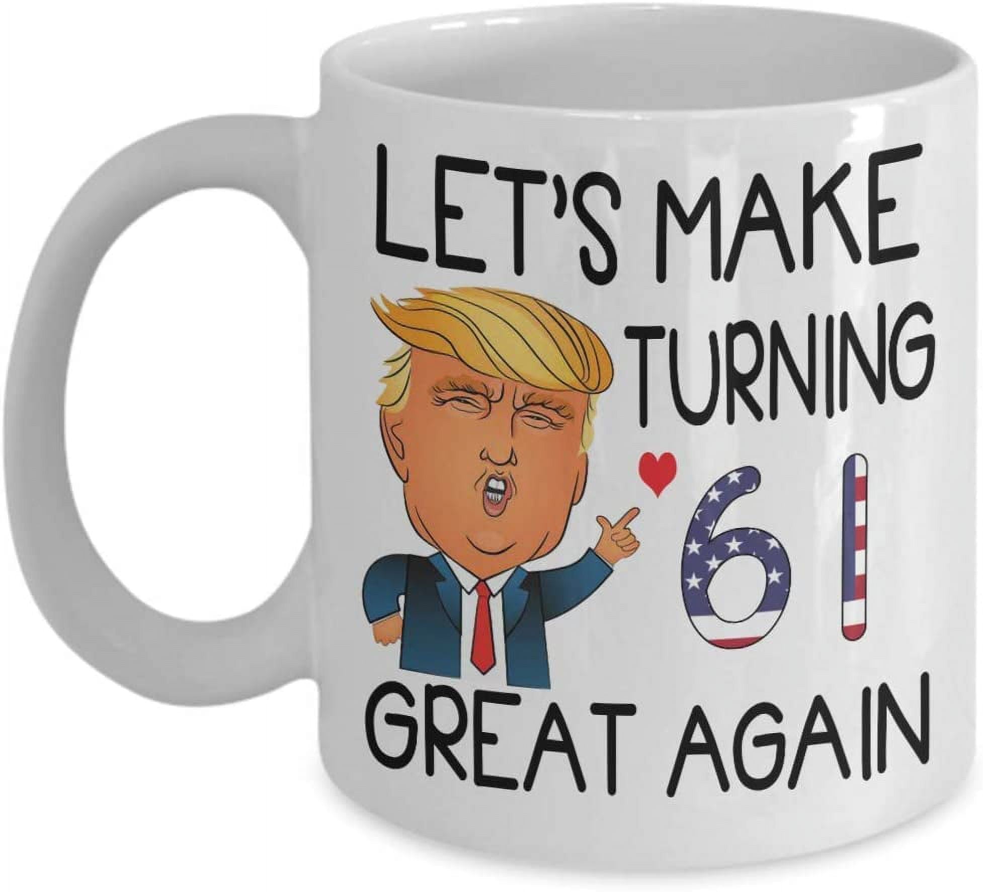 61st Birthday Trump Coffee Mug Let's Make Turning 61 Great Again 61 ...