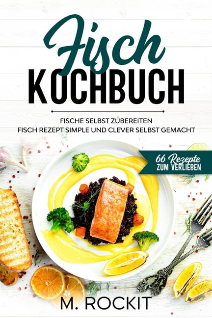 66 Rezepte Zum Verlieben: Fisch Kochbuch, Fische selbst zubereiten ...