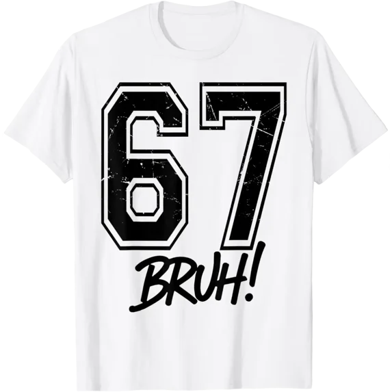 67 Bruh Six Seven Gen Alpha 6 7 Slang T-Shirt Sweatshirt All Size S-5XL ...