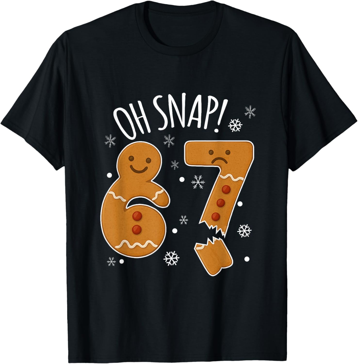 67 Christmas Oh Snap Gingerbreadman 6 7 Meme Xmas 67 T-Shirt - Walmart.com