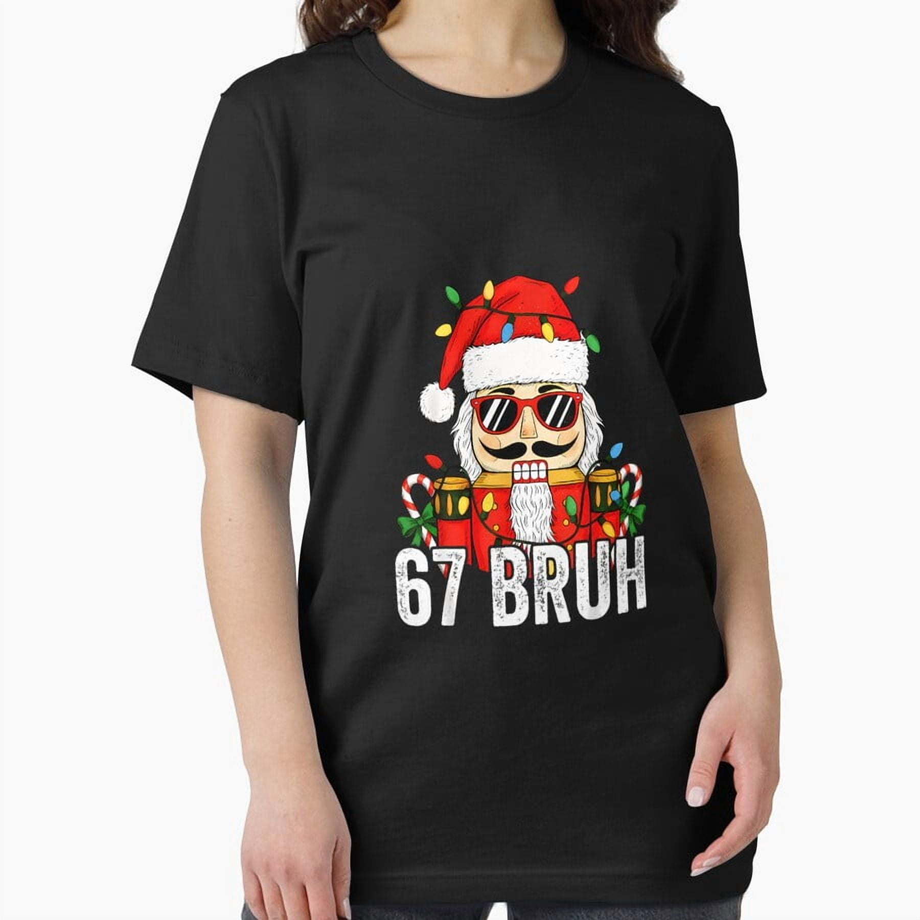 67 Nutcracker Bruh Meme Festive 2025 Holiday Christmas Humor Unisex T ...