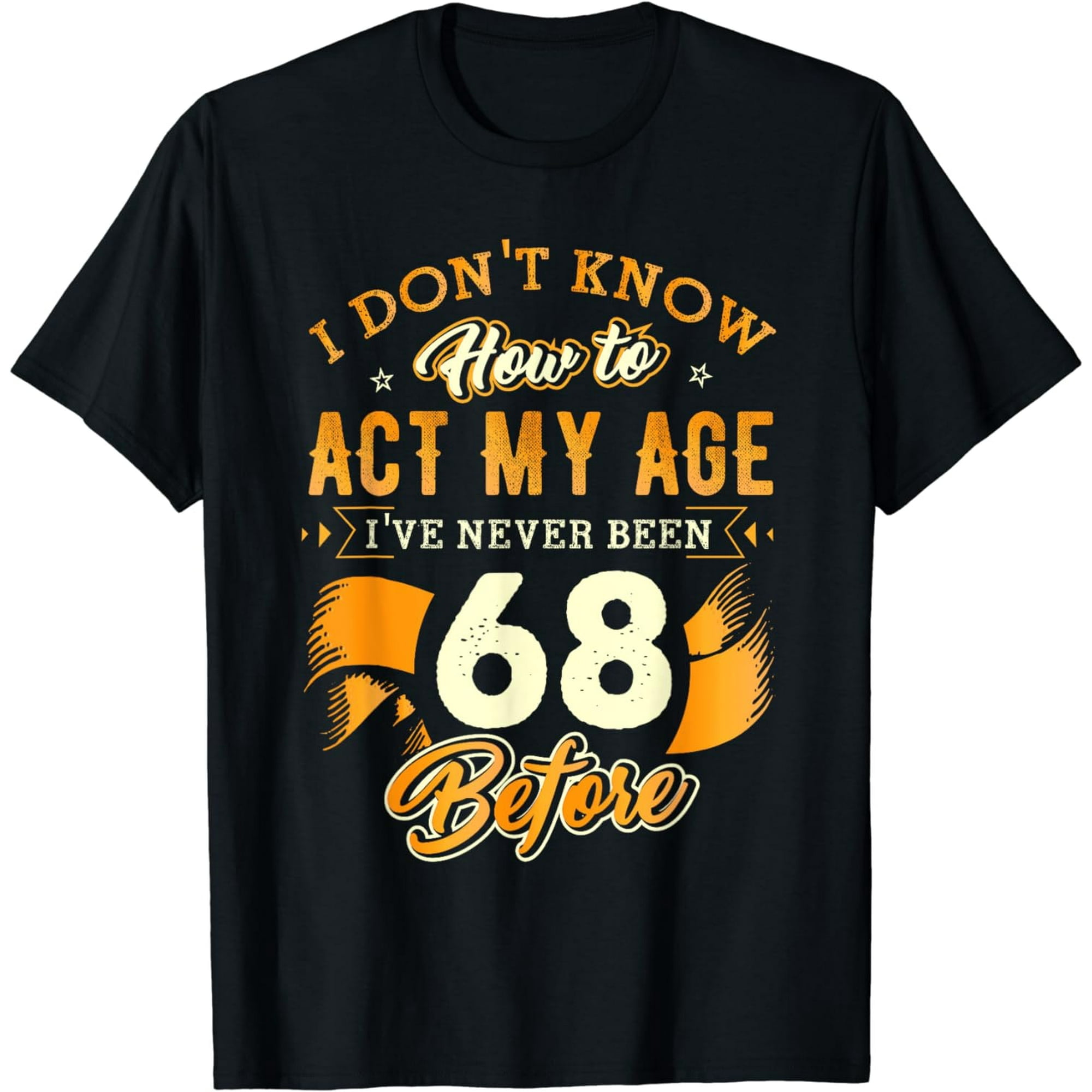 68th Birthday Gifts Funny How To Act My Age 68 Years Old D1 T-Shirt ...