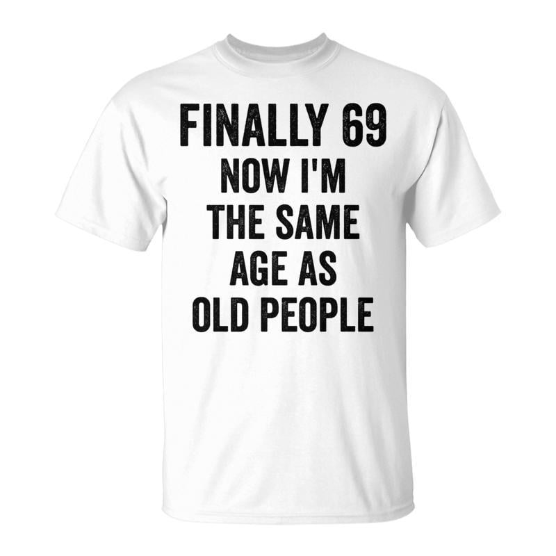 69Th Birthday Adult Humor Old People Birthday Decorations Unisex TShirt ...