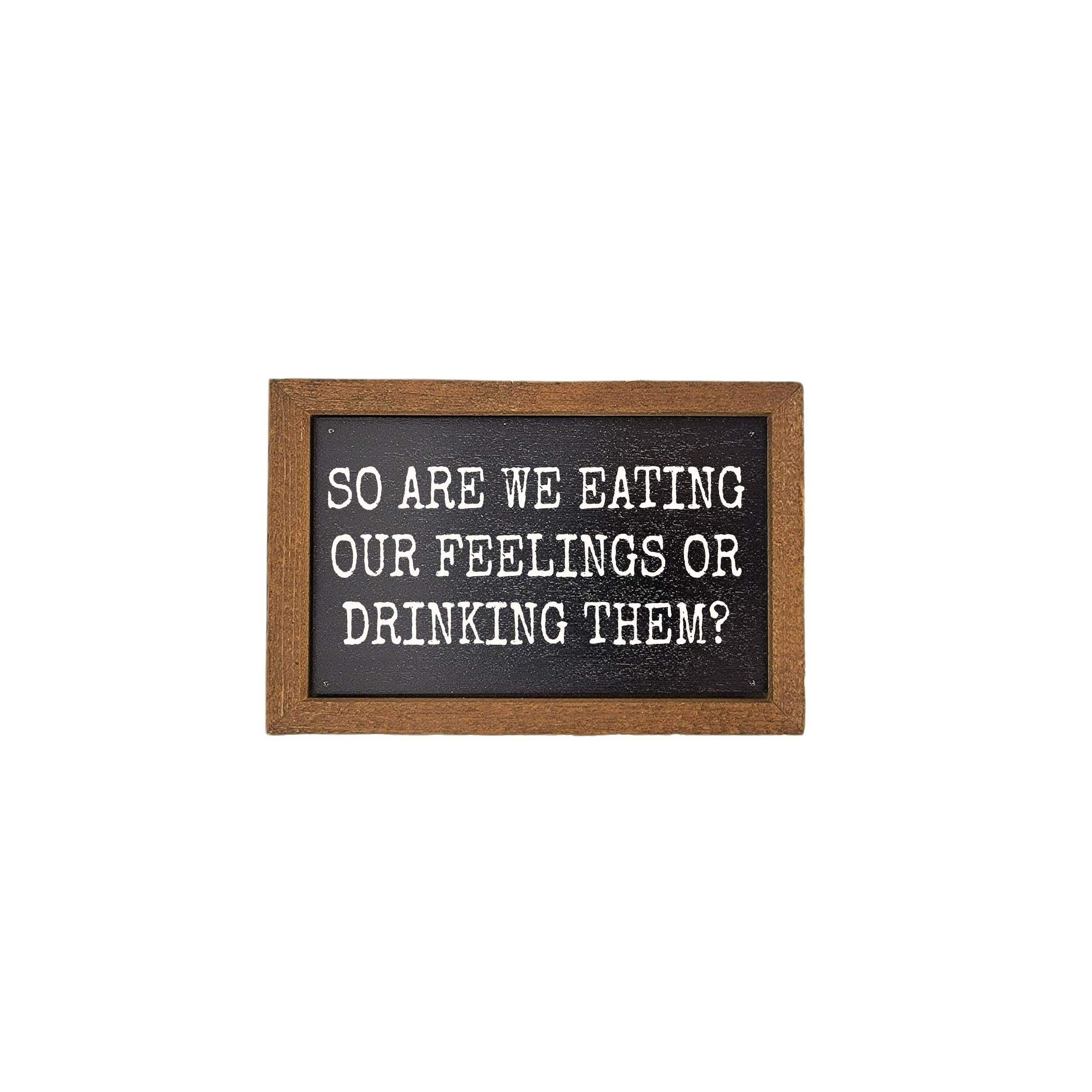6X4 Are We Eating Our Feelings Or Drinking Them Small Signs - Walmart.com