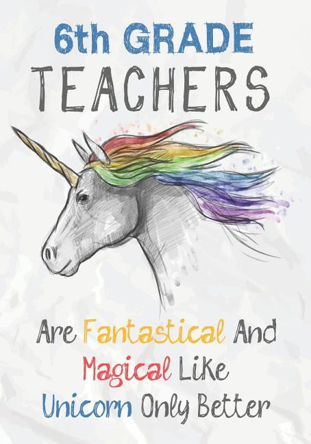 6th Grade Teachers Are Fantastical Magical Like A Unicorn Only Better ...