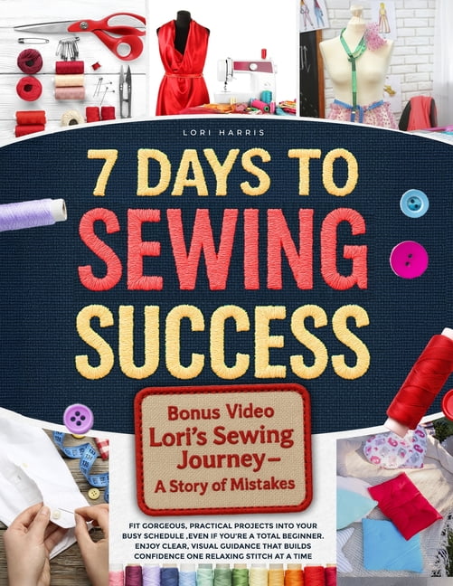 7 Days to Sewing Success: Fit Gorgeous, Practical Projects into Your ...