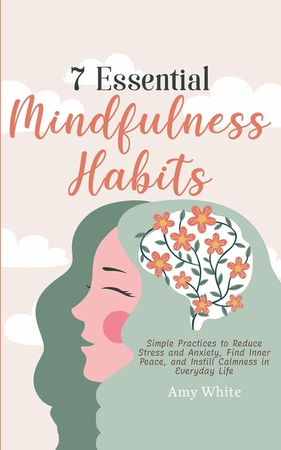 7 Essential Mindfulness Habits: Simple Practices to Reduce Stress and ...