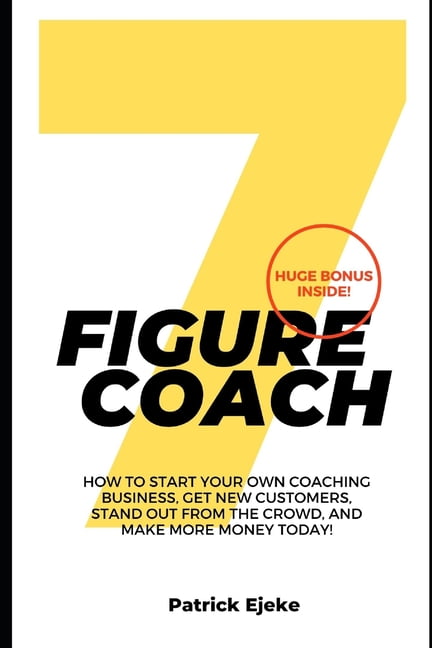 7 Figure Coach: How Start Your Own Coaching Business, Get New Customers ...