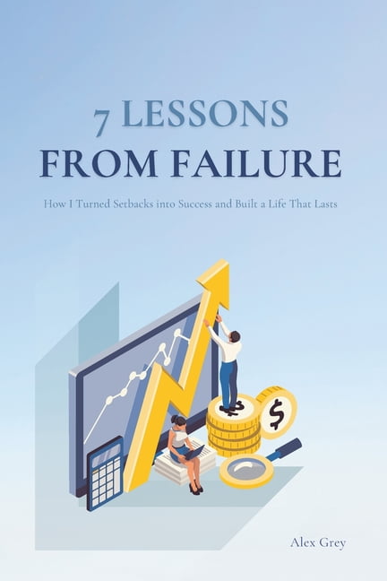 7 Lessons from Failure: How I Turned Setbacks into Success and Built a ...