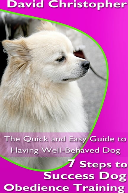 7 Steps to Success Dog Obedience Training: The Quick and Easy Guide to ...