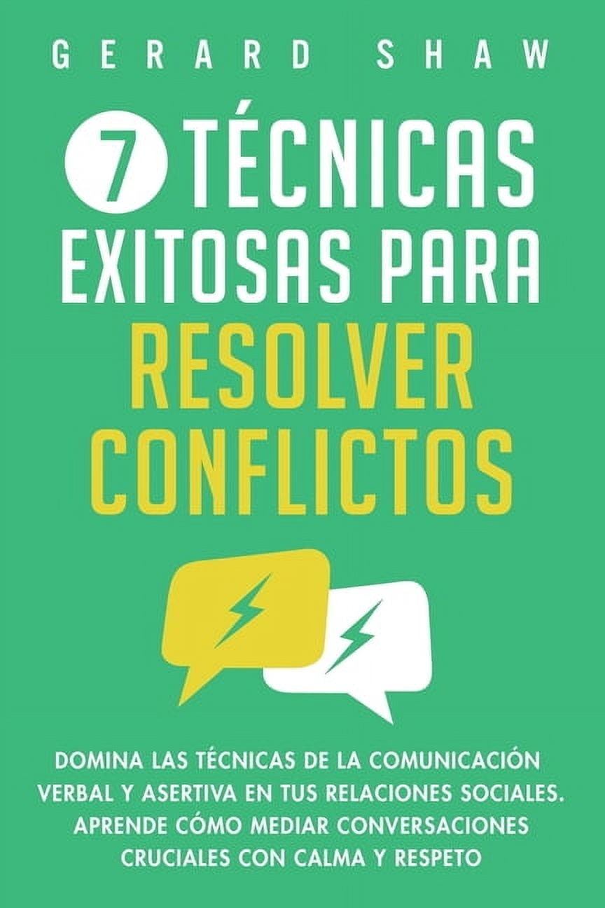7 t?cnicas exitosas para resolver conflictos: Domina las t?cnicas de la comunicaci?n verbal y ...