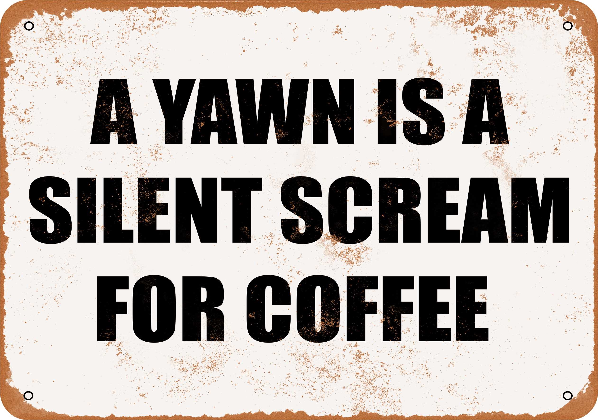 7 x 10 METAL SIGN - A YAWN IS A SILENT SCREAM FOR COFFEE. - Vintage ...