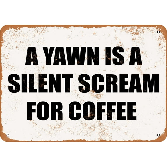 7 x 10 METAL SIGN - A YAWN IS A SILENT SCREAM FOR COFFEE. - Vintage ...