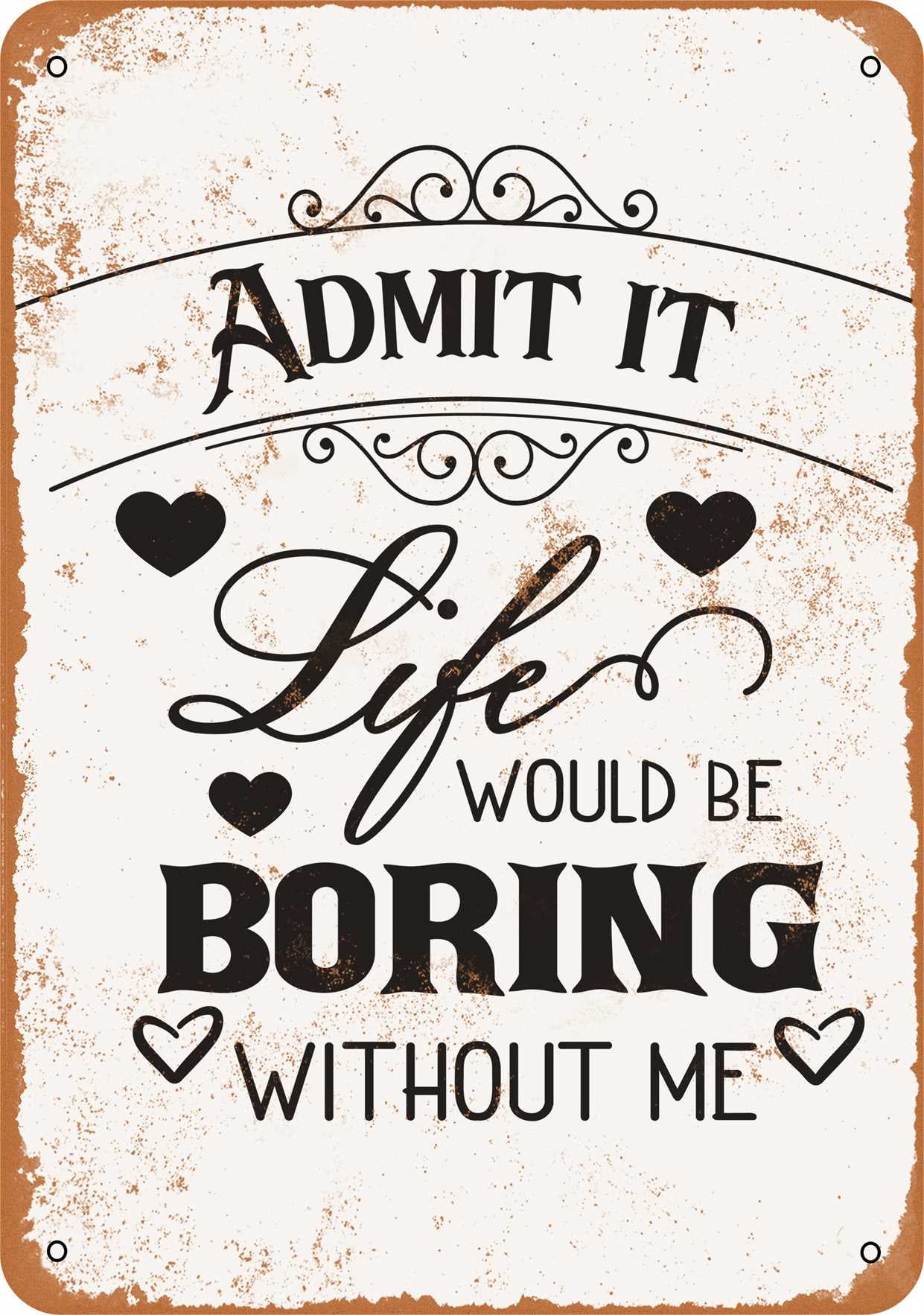 7 x 10 METAL SIGN - Admit It Life Would Be Boring Without Me - Vintage ...