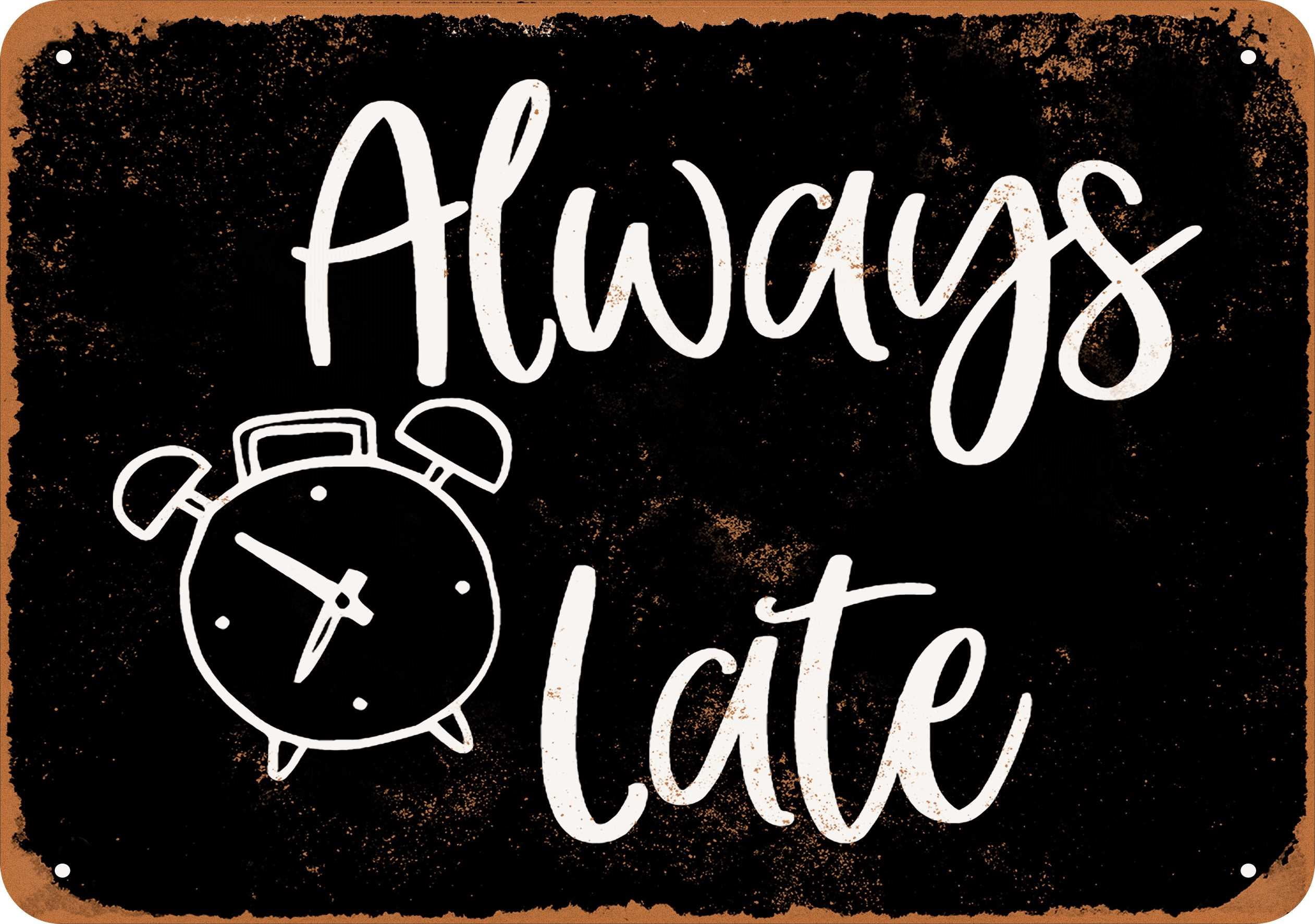 7 x 10 METAL SIGN - Always Late (Dark Background) - Vintage Rusty Look ...