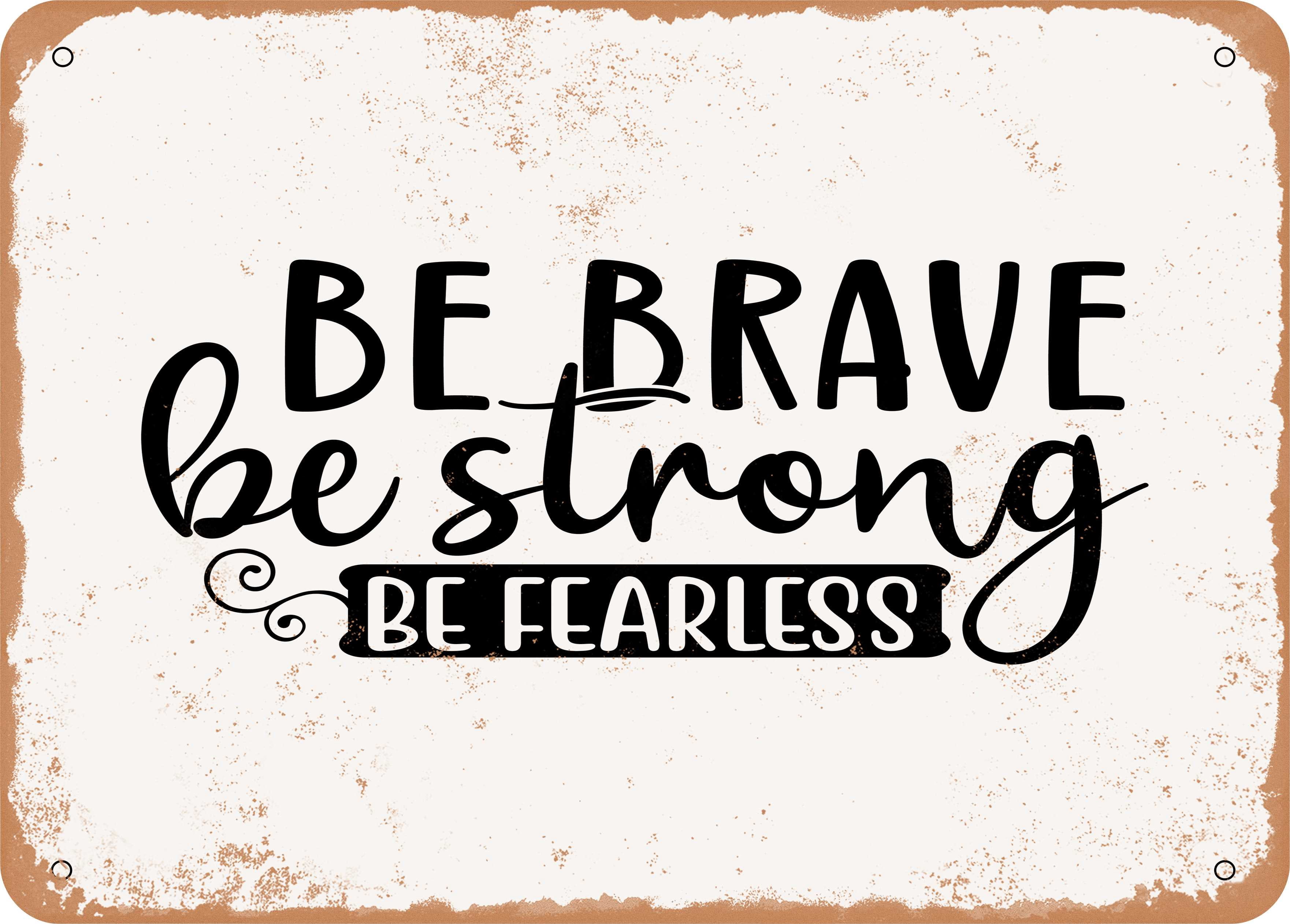 7 x 10 METAL SIGN - Be Brave Be Strong Be Fearless - 2 - Vintage Rusty ...