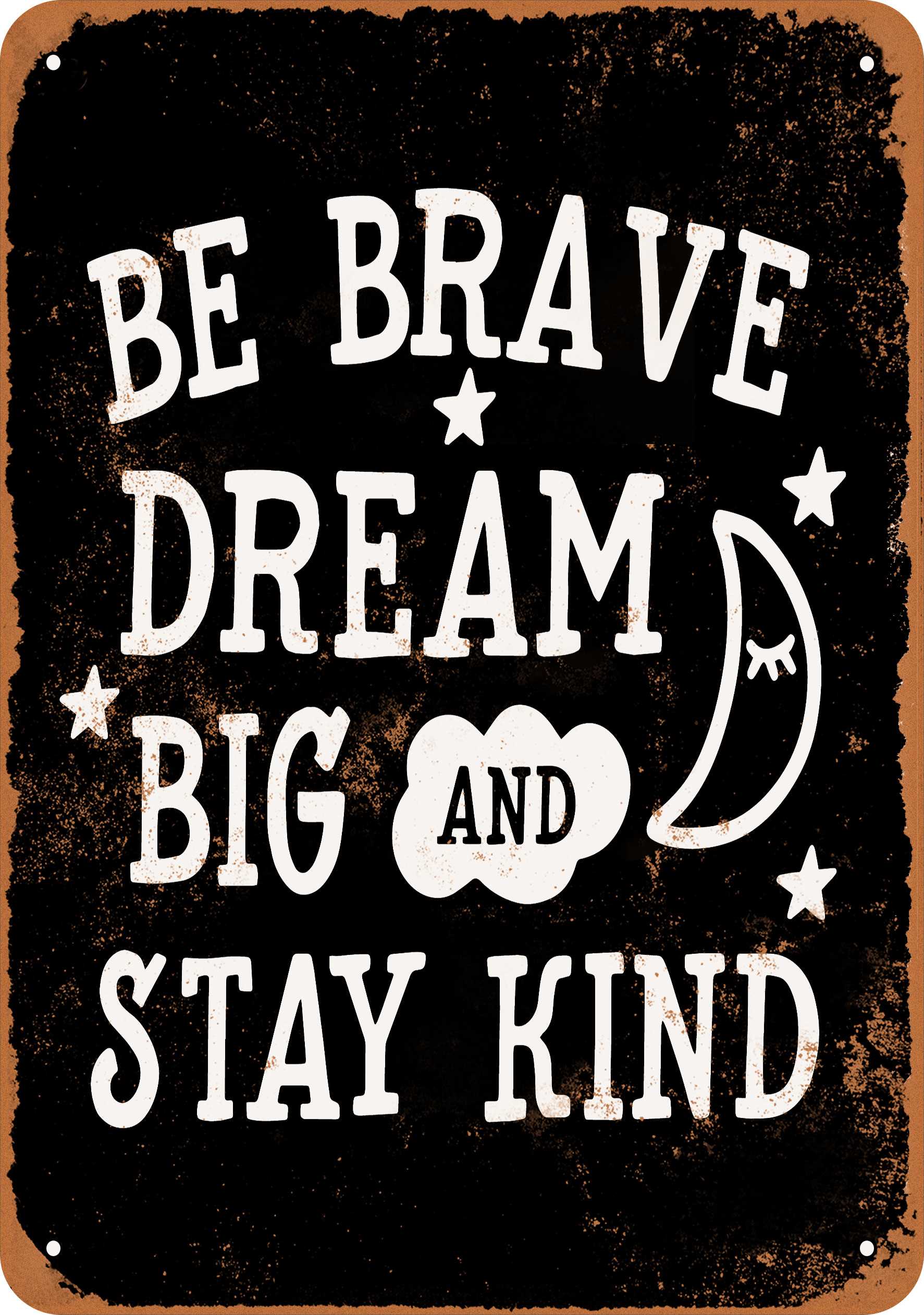 7 x 10 METAL SIGN - Be Brave Dream Big and Stay Kind (BLACK BACKGROUND ...