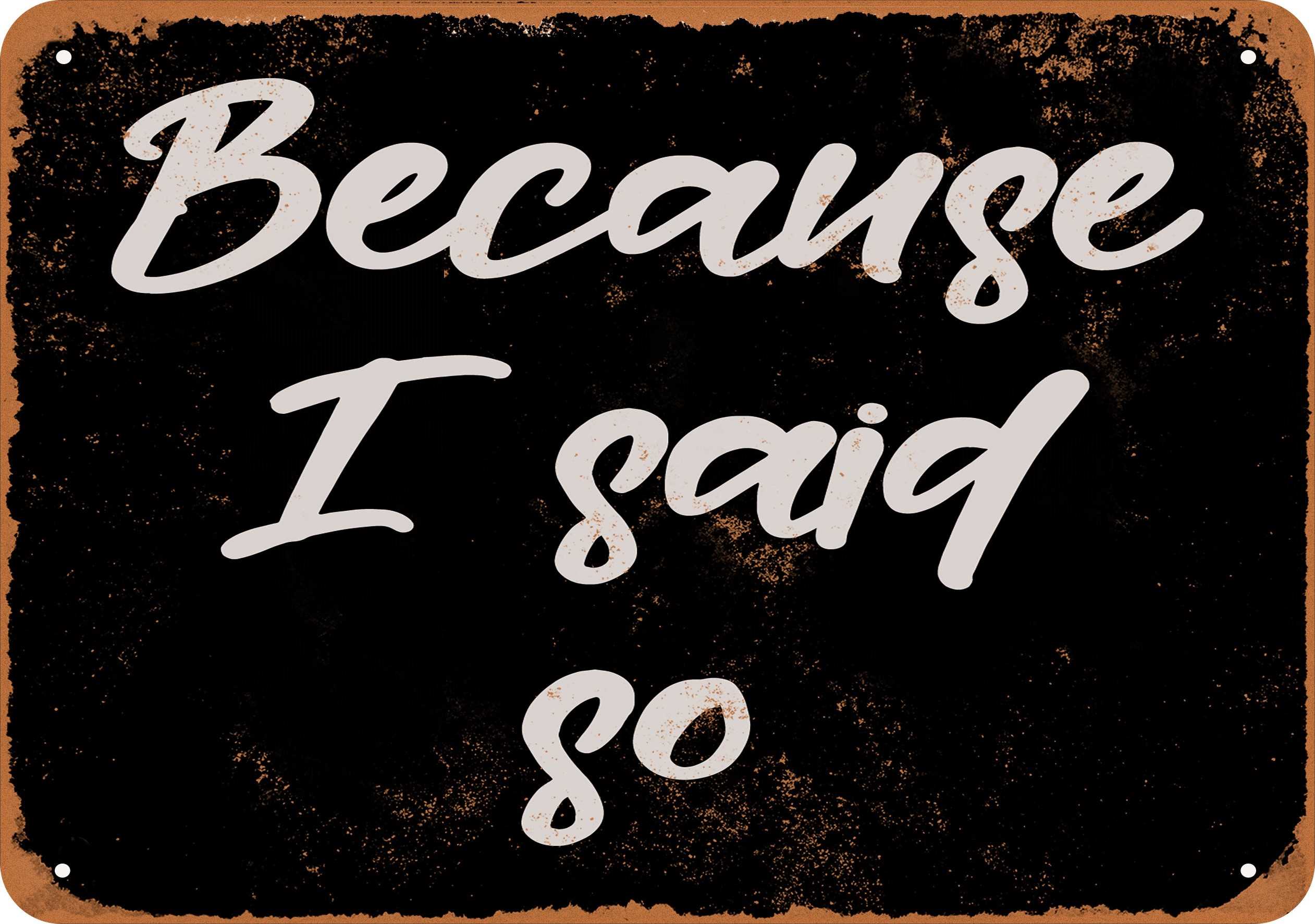 7 x 10 METAL SIGN - Because I Said So (Dark Background) - Vintage Rusty ...