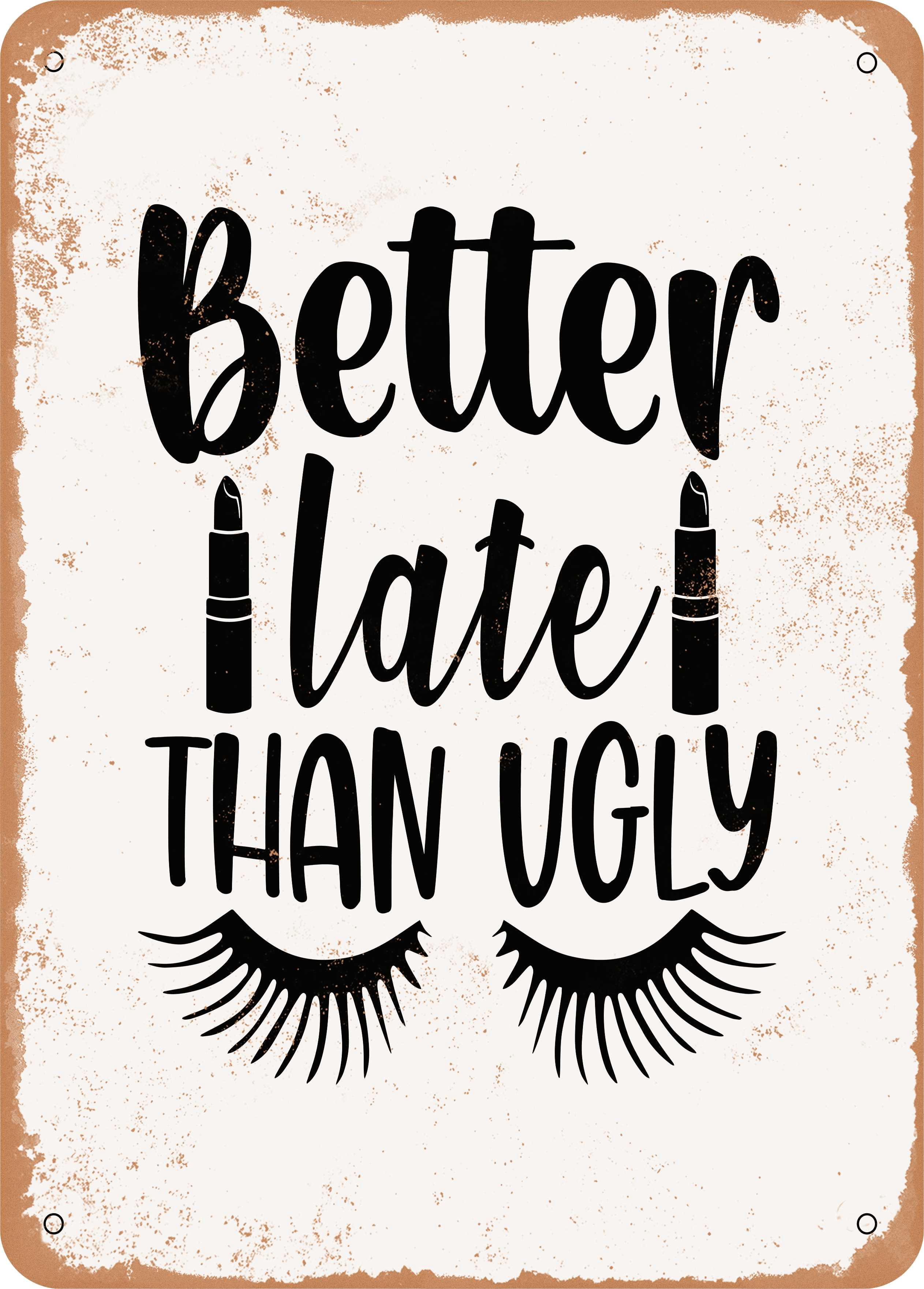 7 x 10 METAL SIGN - Better Late Than Ugly - 2 - Vintage Rusty Look ...