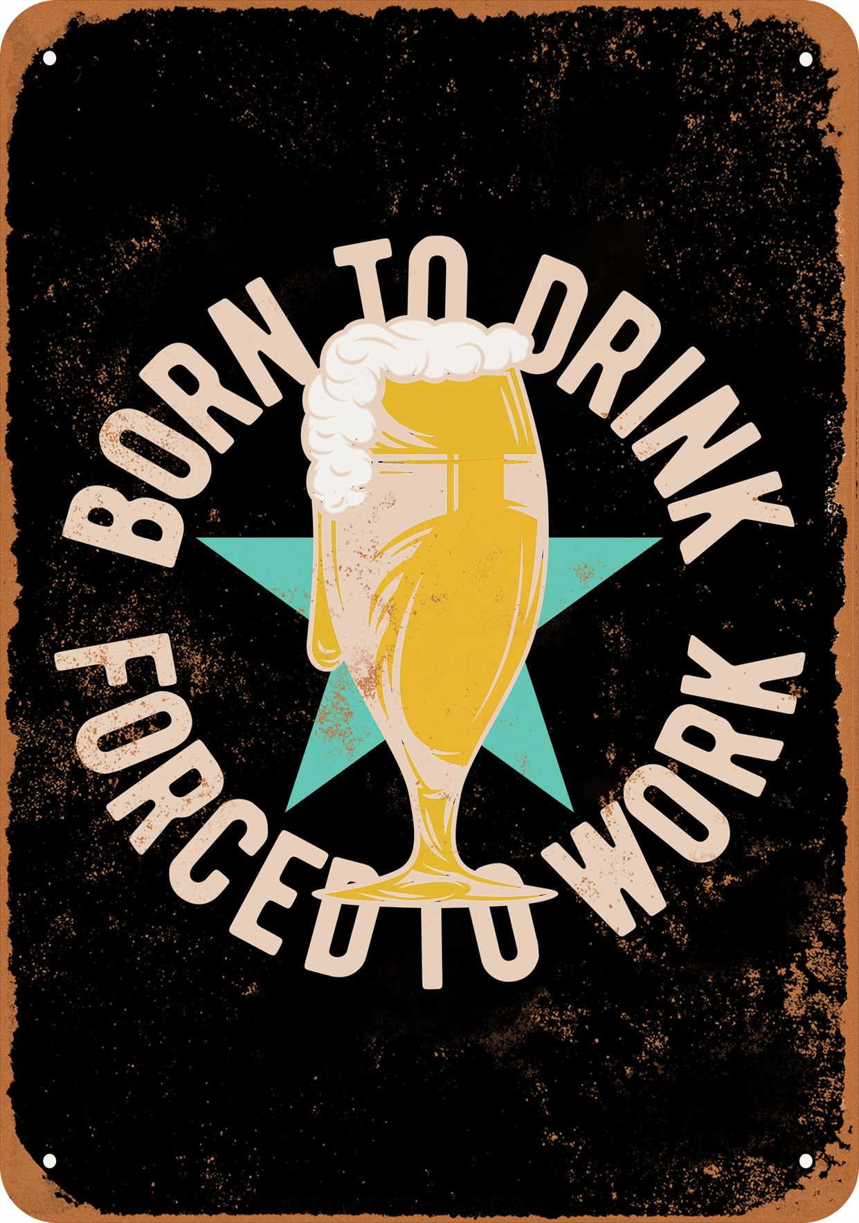 7 x 10 METAL SIGN - Born To Drink Forced To Work (Dark Background ...