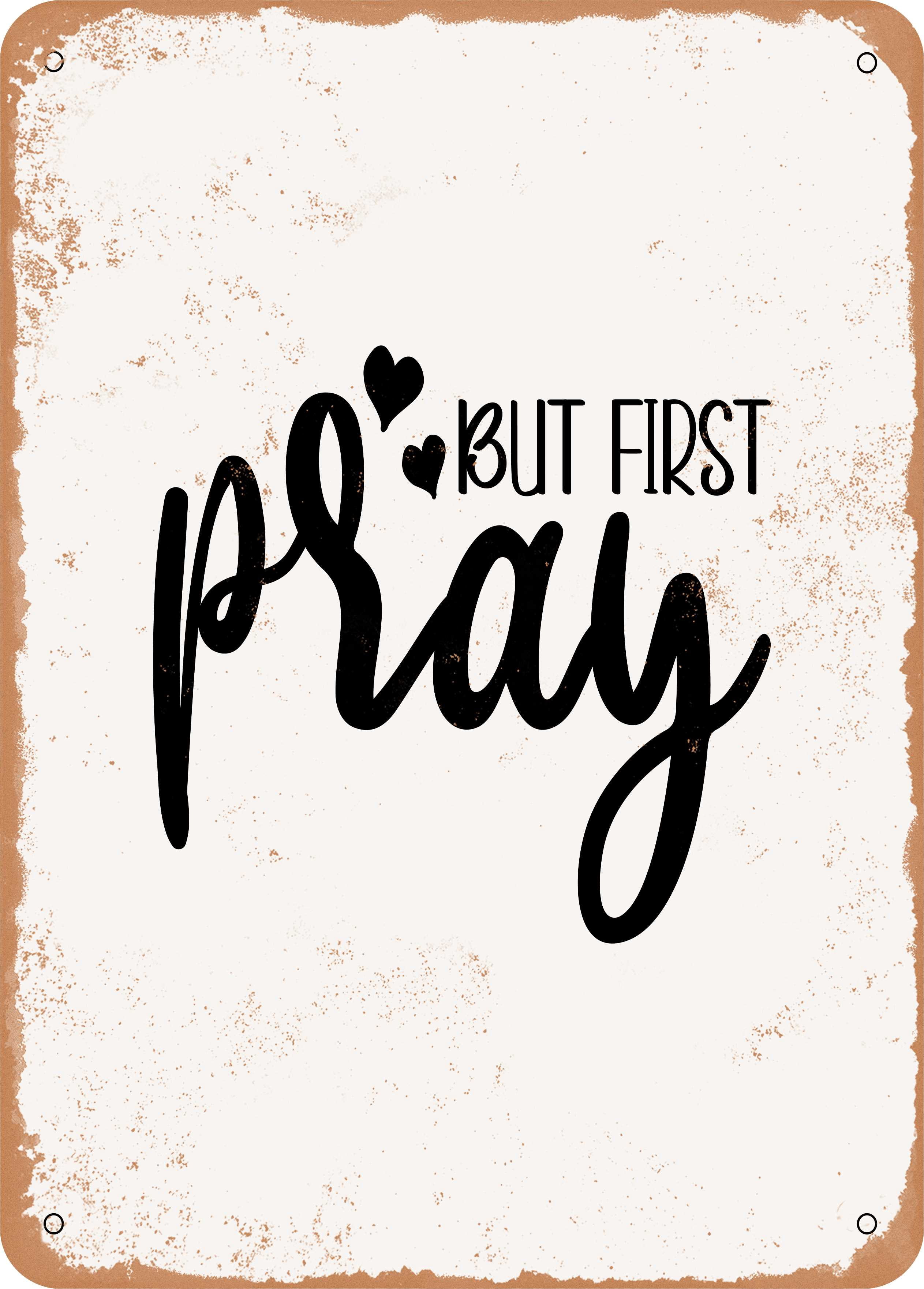 7 x 10 METAL SIGN - But First Pray - 3 - Vintage Rusty Look - Walmart.com