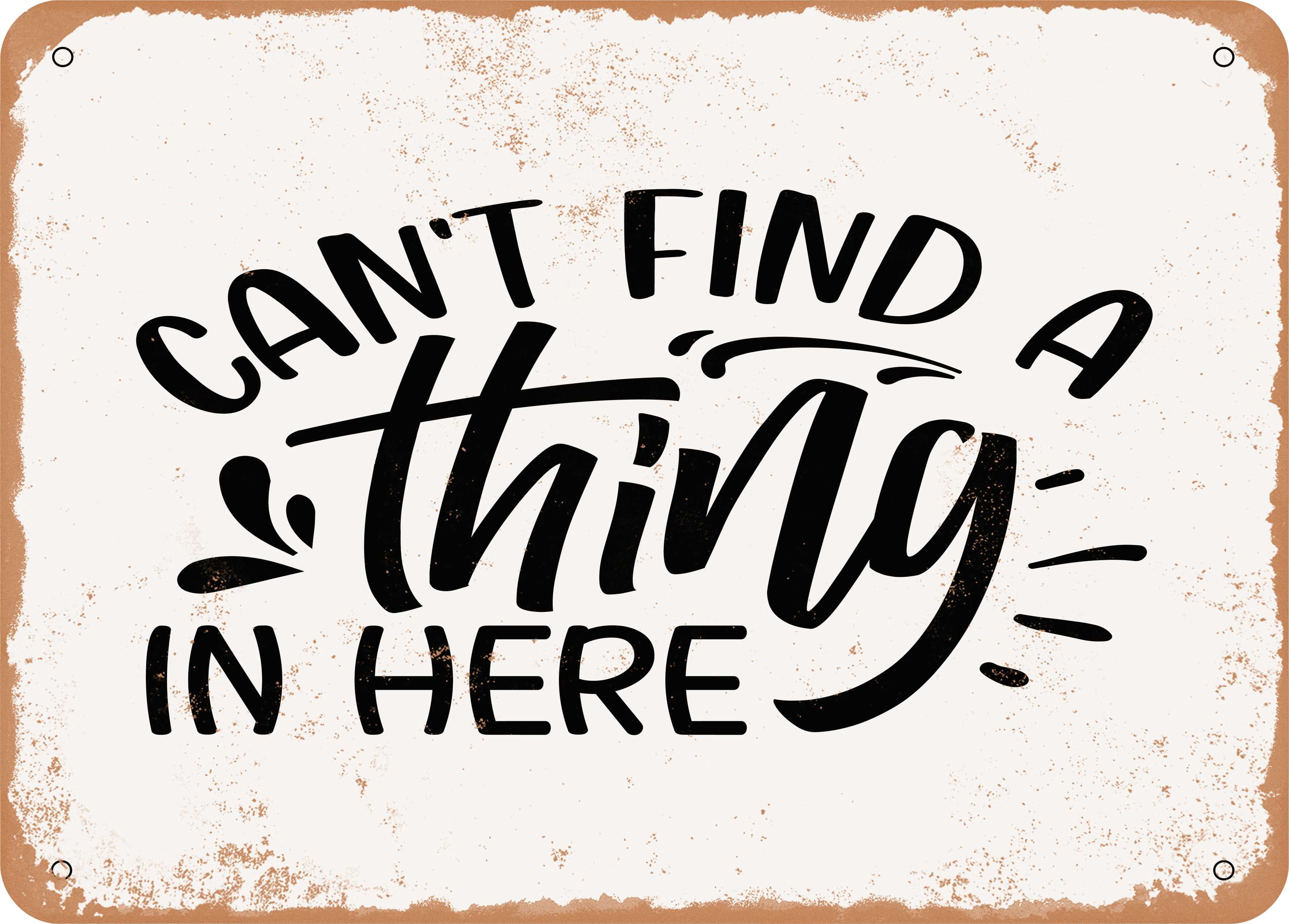 7 x 10 METAL SIGN - Cant Find a Thing In Here - Vintage Rusty Look ...