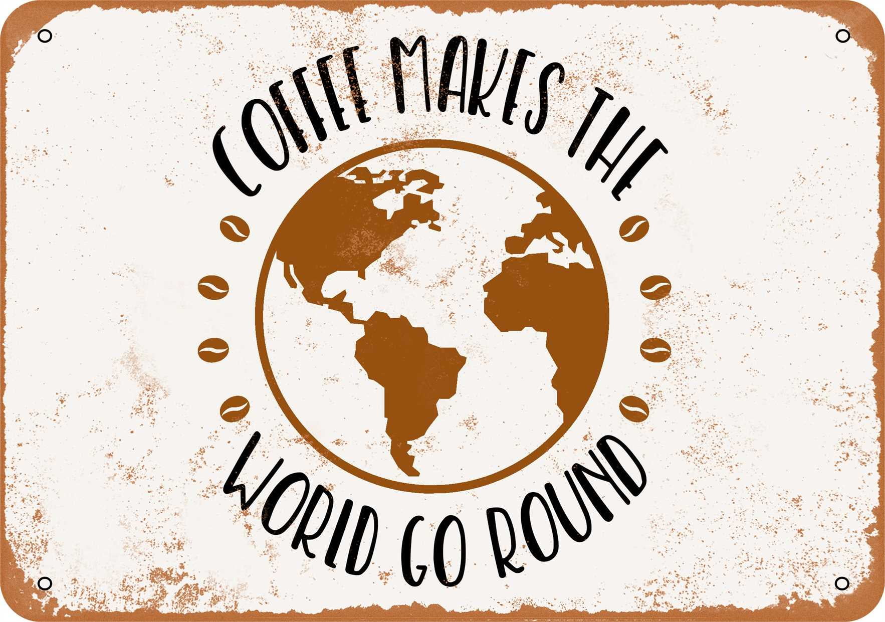 7 x 10 METAL SIGN - Coffee Makes the World Go Round - Vintage Rusty ...