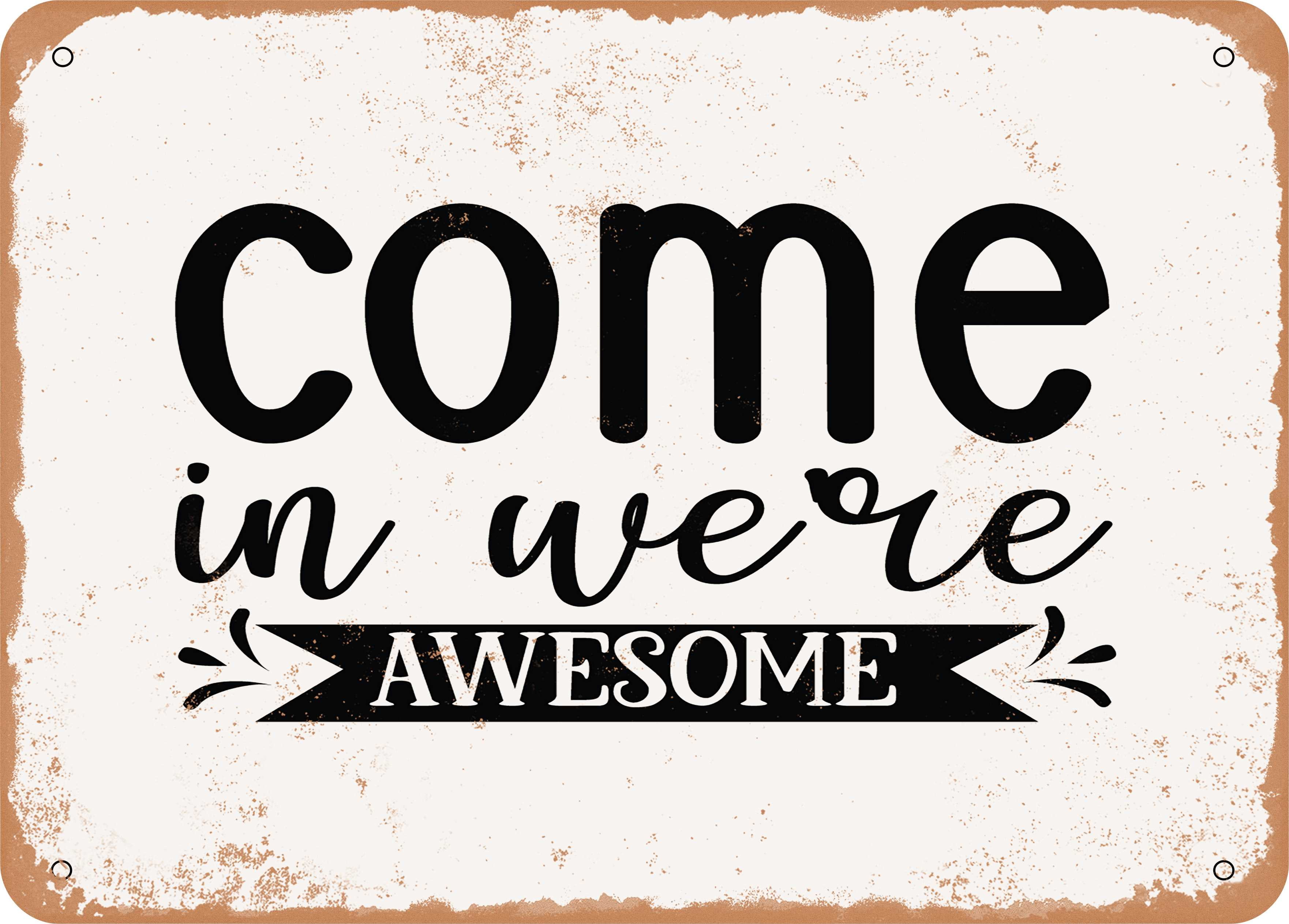 7 x 10 METAL SIGN - Come In Were Awesome - 2 - Vintage Rusty Look ...