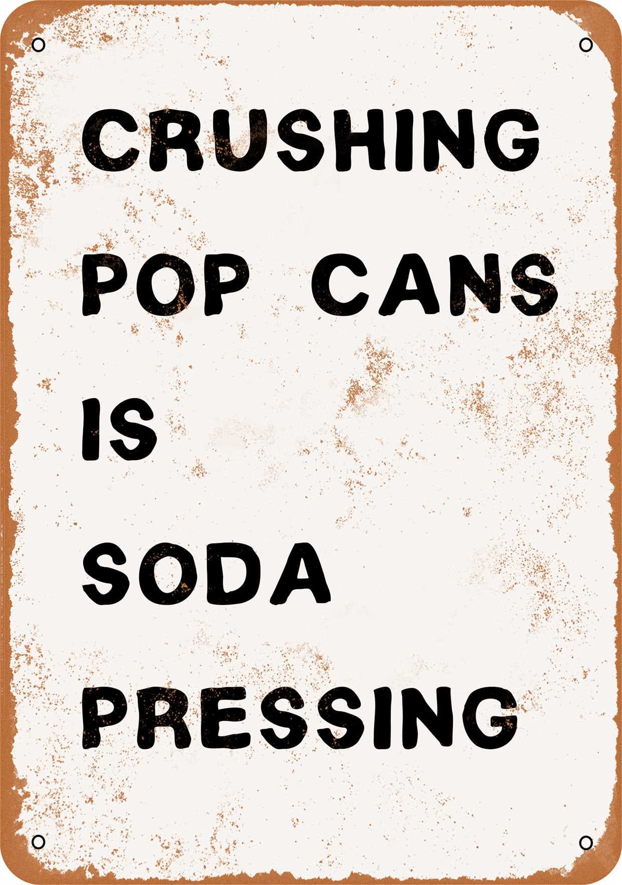 7 x 10 METAL SIGN - Crushing Pop Cans is Soda Pressing - Vintage Rusty ...