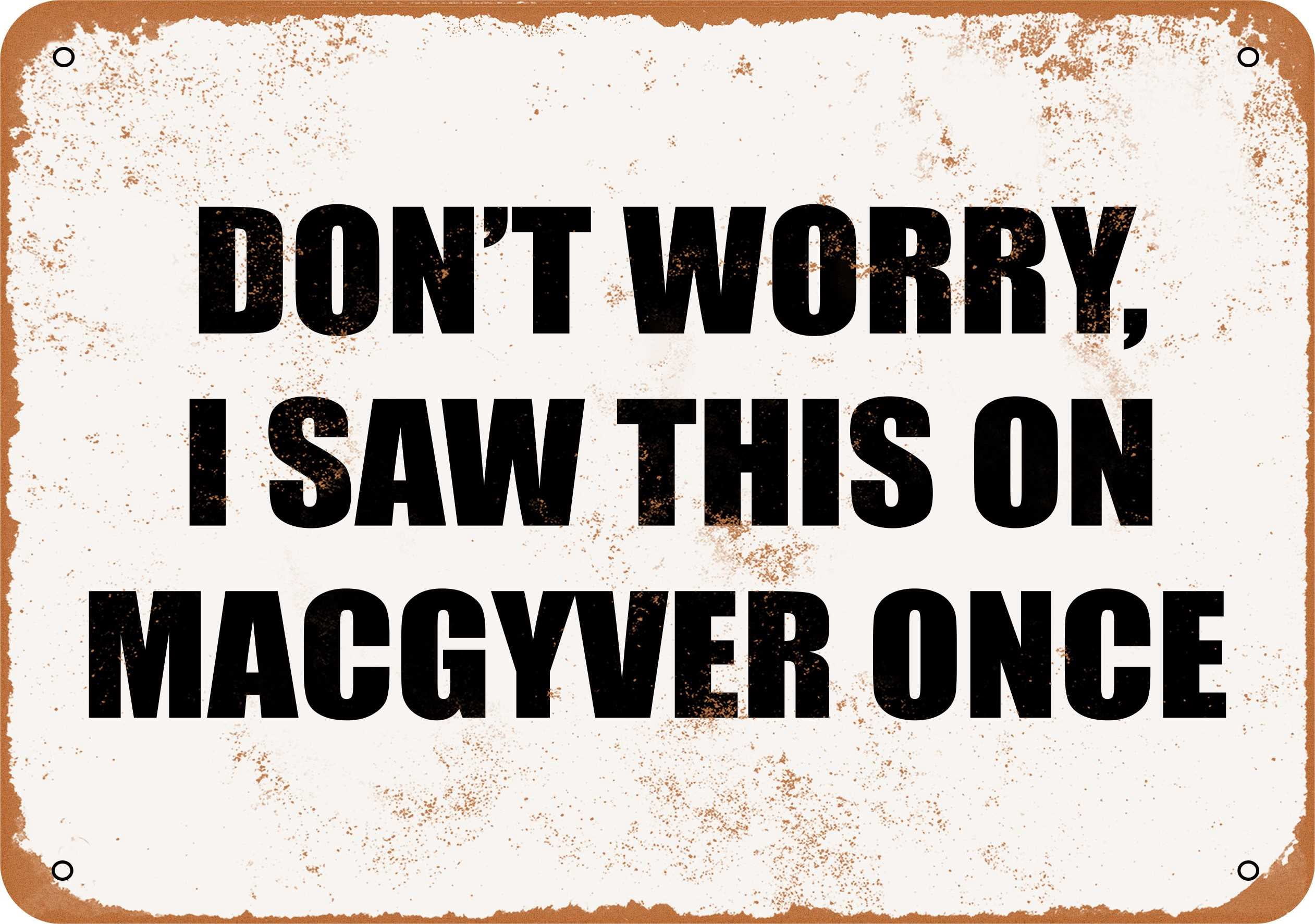 7 x 10 METAL SIGN - DON'T WORRY, I SAW THIS ON MACGYVER ONCE - Vintage ...